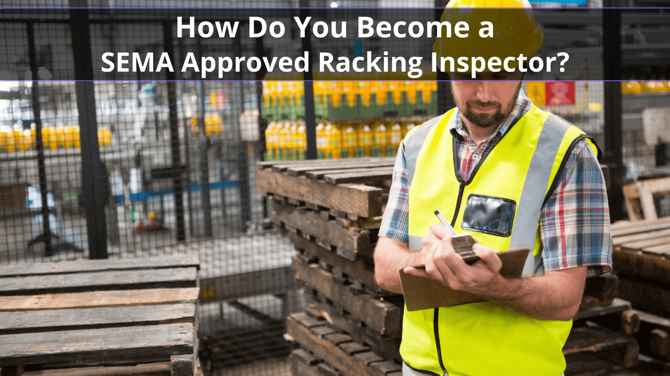 How Do You Become a SEMA Approved Racking Inspector? How Do You Become a SEMA Approved Racking Inspector?